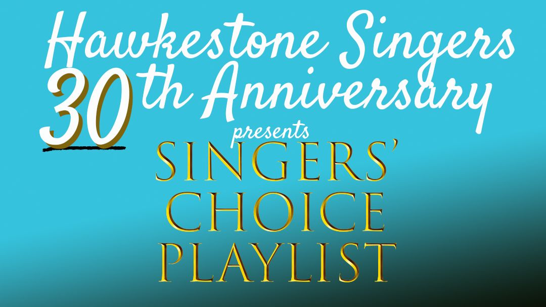 Singers' Choice Playlist, Hawkestone Singers 30th Anniversary Concert